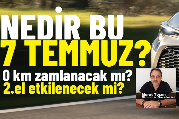 7 Temmuz Kararları 2024 0 km. 7 Temmuz 0 km otomobil 2024.